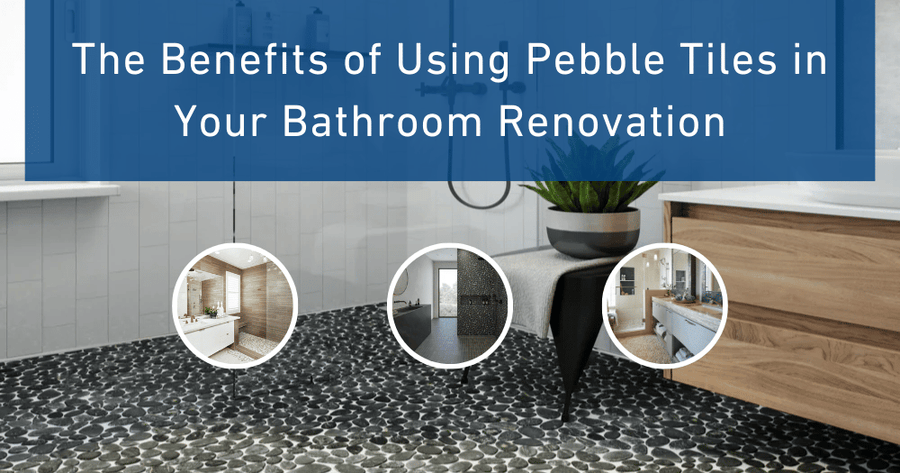 The Benefits of Using Pebble Tiles in Your Bathroom Renovation