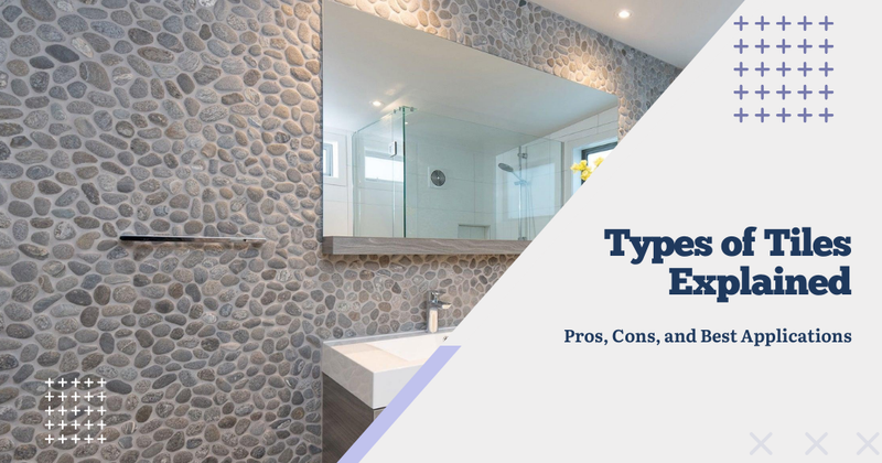 Types of Tiles Explained: Pros, Cons & Best Applications